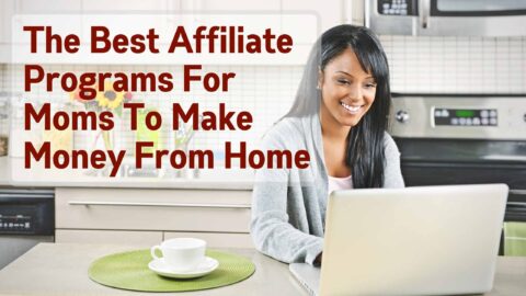 The Best Affiliate Programs For Moms To Make Money From Home