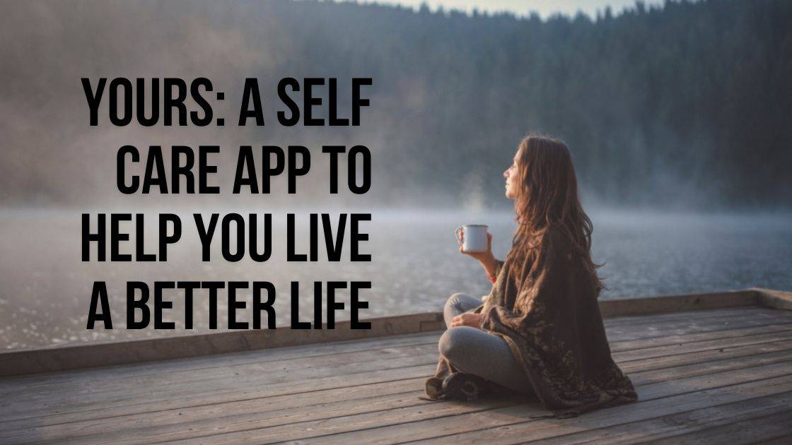 Yours: A Self Care App to Help You Live a Better Life